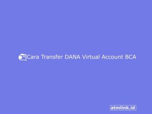 4 Cara Transfer DANA Virtual Account BCA, Limit & Biaya Terbaru – ATM LINK