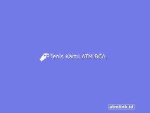 8 Jenis Kartu ATM BCA Beserta Limit dan Biaya Adminnya – ATM LINK