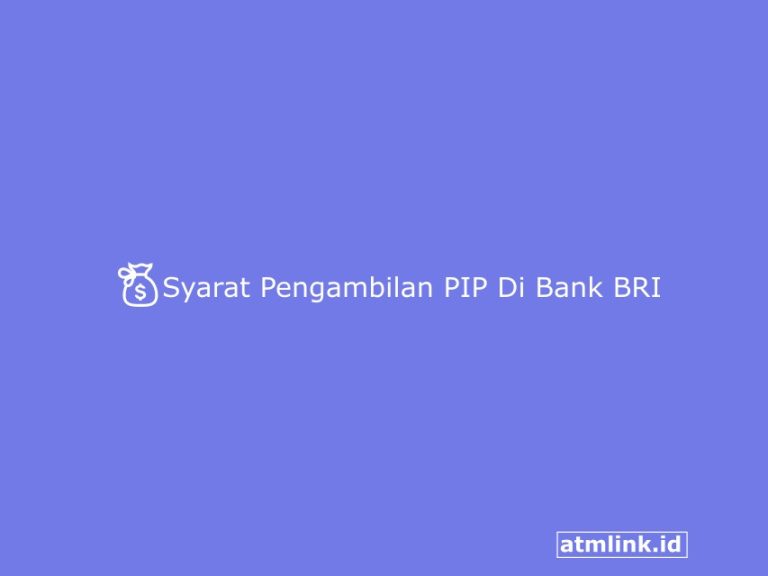8 Syarat Pengambilan PIP Di Bank BRI dan Cara Ceknya – ATM LINK
