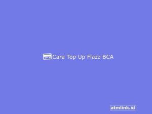 9 Cara Top Up Flazz BCA Dengan Mudah dan Terlengkap – ATM LINK