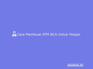 7 Cara Membuat ATM BCA Untuk Pelajar Beserta Syarat Lengkap | ATM LINK