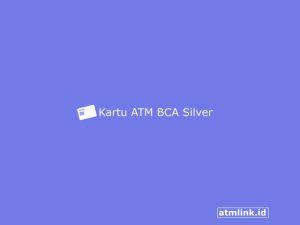 Kartu ATM BCA Silver: Biaya, Limit dan Kelebihannya Terbaru 2024 – ATM LINK